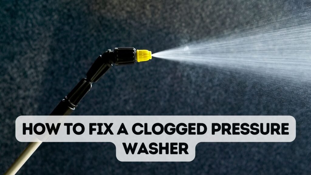 How to Fix a Clogged Pressure Washer